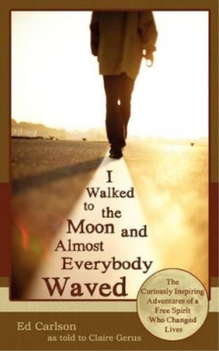 Ed Carlson I Walked to the Moon and Almost Everybody Waved; The ...