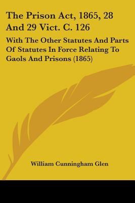 Prison Act, 1865, 28 and 29 Vict C 126 : With the Other Statutes and ...