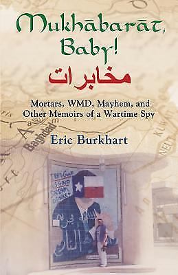 Mukhabarat, Baby! Mortars, Wmd, Mayhem and Other Memoirs of a Wartime ...