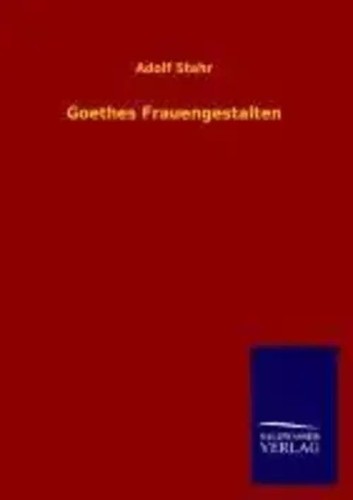 Adolf Stahr | Goethes Frauengestalten | Taschenbuch | Deutsch (2013 ...