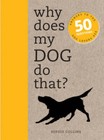 Why Does My Dog Do That?: Answers to the 50 Questions Dog Lovers Ask ...