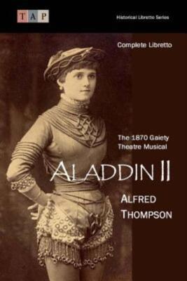 Aladdin Ii: The 1870 Gaiety Theatre Musical: Complete Libretto ...