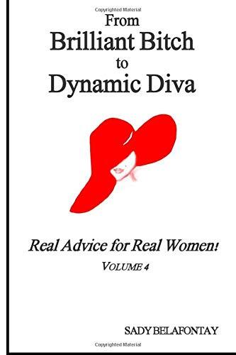 From Brilliant b*tch To Dynamic Diva!: Real Advice for Real Women ...