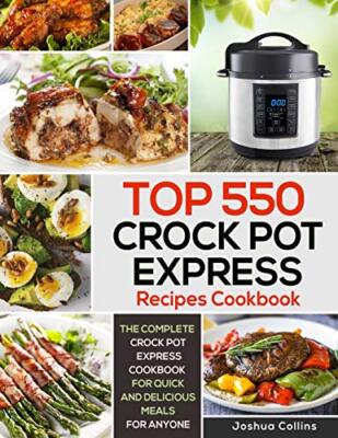 Top 550 Crock Pot Express Recipes Cookbook: The. Collins