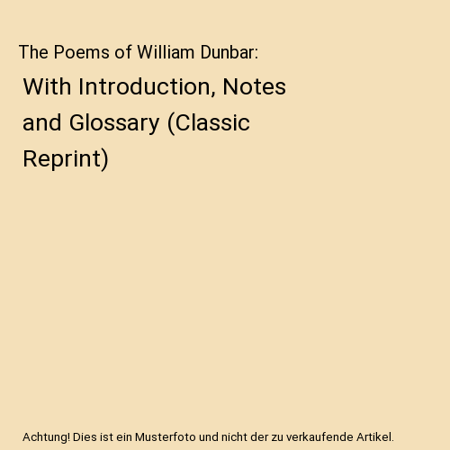 The Poems of William Dunbar: With Introduction, Notes and Glossary ...