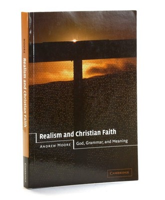 Andrew Moore / Realism and Christian Faith God Grammar and Meaning 2003 ...