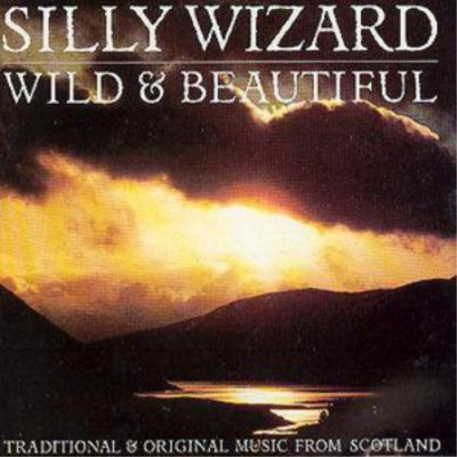 Silly Wizard Wild & Beautiful: TRADITIONAL & ORIGINAL MUSIC FRO (CD ...