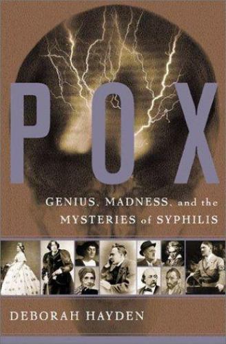 Pox : Genius, Madness, and the Mysteries of Syphilis by Deborah Hayden ...
