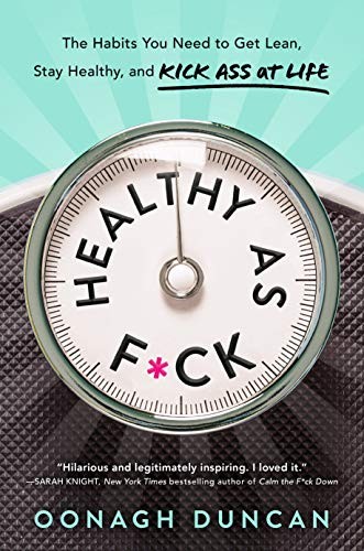 HEALTHY AS F*CK: THE HABITS YOU NEED TO GET LEAN, STAY By Oonagh Duncan ...