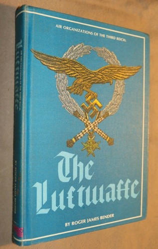 The Luftwaffe: Air Organizations of the Third Reich by Roger Bender 1ST ...