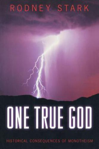 One True God : Historical Consequences of Monotheism by Rodney. Stark ...