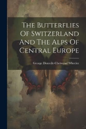 George Domvile-Che The Butterflies Of Switzerland And The Alps Of C ...