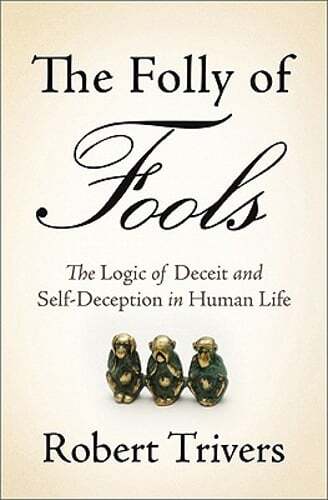 The Folly of Fools: The Logic of Deceit and Self-Deception in Human ...