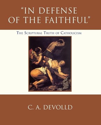 IN DEFENSE OF THE FAITHFUL: The Scriptural Truth of Catholicism ...