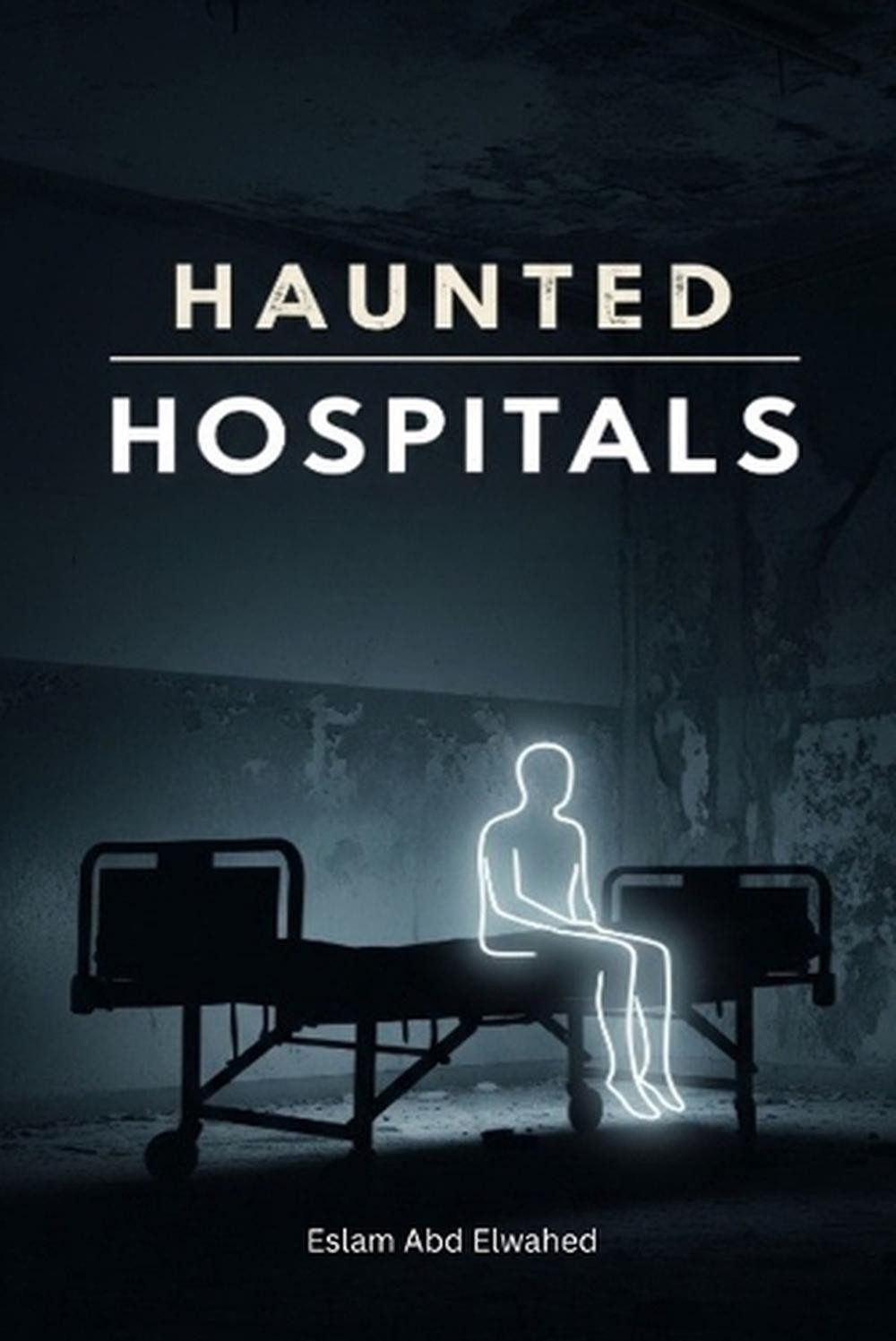 Haunted Hospitals: 100 True Stories of Paranormal Encounters in Asylums ...