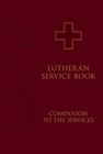 Lutheran Service Book: Companion to the Services by Concordia ...