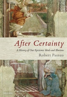 After Certainty: A History of Our Epistemic Ideals and Illusions by ...