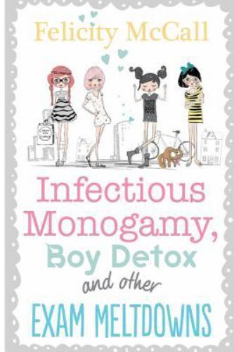 Infectious Monogamy, Boy Detox and Other Exam Meltdowns by Felicity ...
