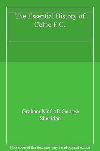 The Essential History of Celtic F.C. By Graham McColl,George She | eBay