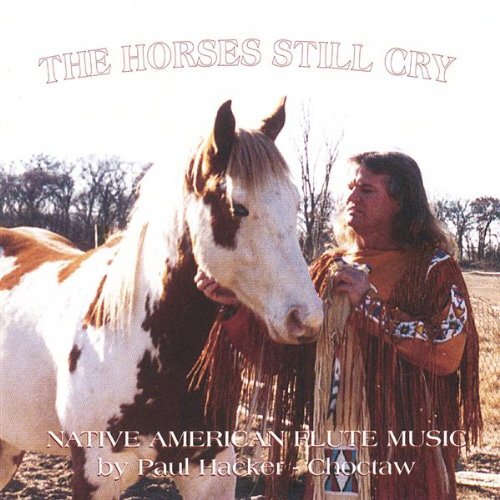 PAUL HACKER-CHOCTAW - The Horses Still Cry - Native American Flute ...