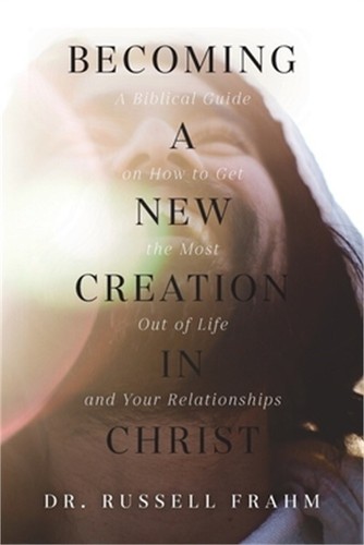 Becoming a New Creation in Christ : A Biblical Guide on How to Get the ...