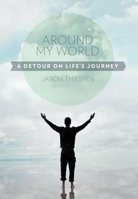 Around My World: A Detour on Life's Journey by Jason Thiessen (English ...
