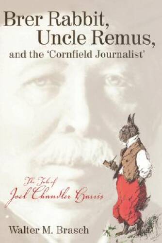 Brer Rabbit, Uncle Remus, and the Cornfield Journalist: The Tale of Joe ...