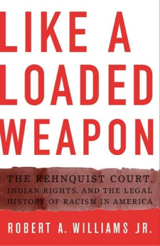 Like+a+Loaded+Weapon%3A+The+Rehnquist+Court%2C+Indian+Rights%2C+and+the ...