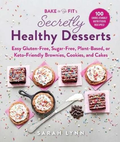 Sarah Lynn Bake to Be Fit's Secretly Healthy Desserts (Hardback ...
