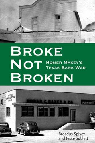 Broke, Not Broken: Homer Maxey's Texas Bank War by Broadus Spivey: New ...