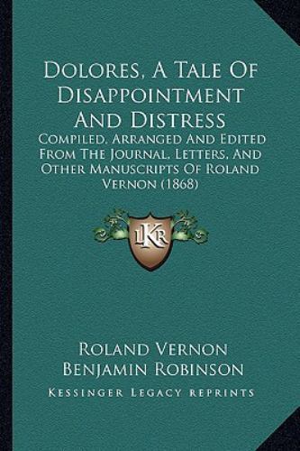 Dolores, a Tale of Disappointment and Distress : Compiled, Arranged and ...