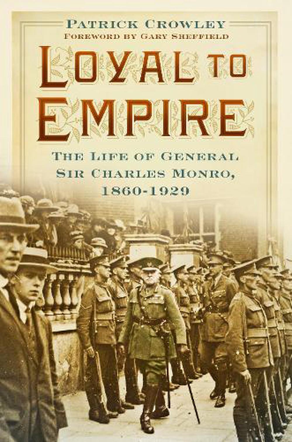 Loyal to Empire: The Life of General Sir Charles Monro, 1860-1929 by ...