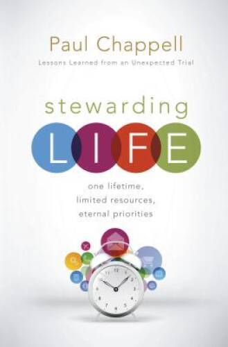 Stewarding Life: One Lifetime, Limited Resources, Eternal Priorities ...
