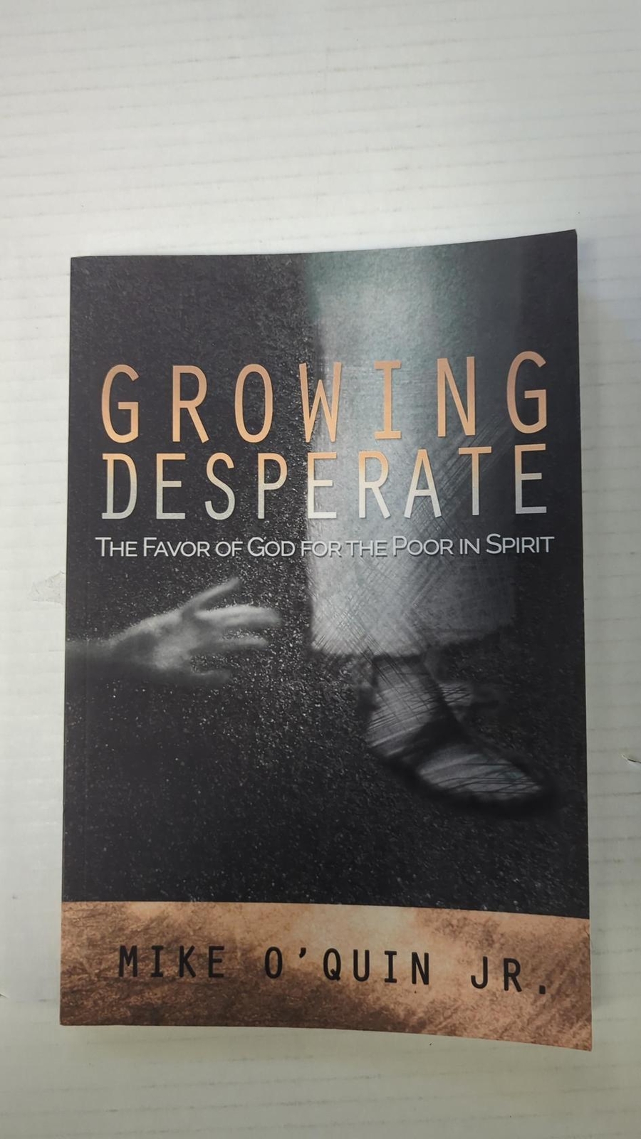 Growing Desperate: The Favor of God for the Poor in Spirit by Mike O'Quin Jr | eBay