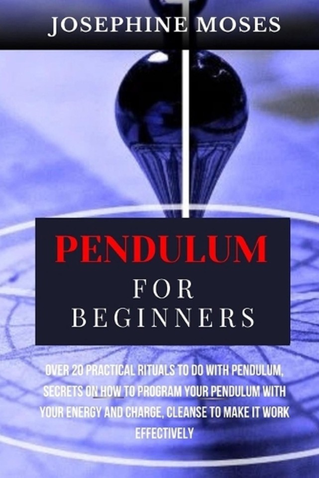 Pendulum for Beginners: Over 20 Practical Rituals to do with Pendulum ...