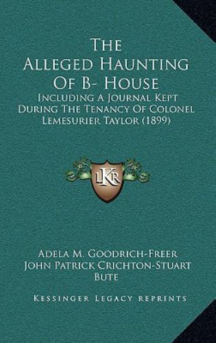 Alleged Haunting of B- House : Including A Journal Kept During the ...