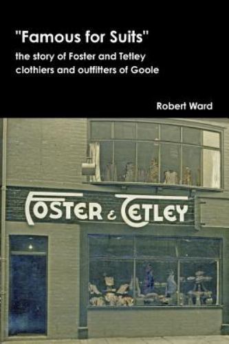 "Famous for Suits" : The Story of Foster and Tetley Clothiers and ...