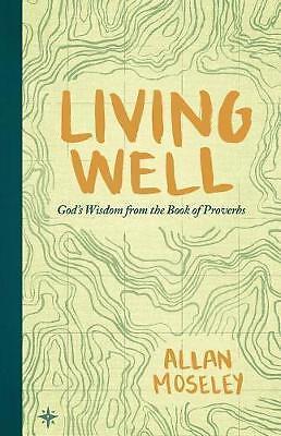 Living Well: God's Wisdom from the Book of Proverbs by Allan Moseley ...