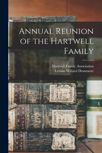 Annual Reunion of the Hartwell Family by Hartwell Family Association ...