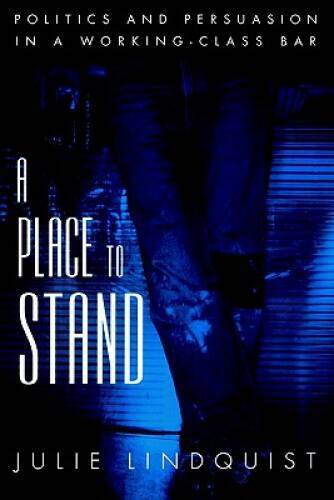 A Place to Stand: Politics and Persuasion in a Working-Class Bar ...