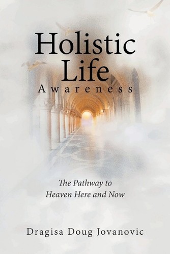Holistic Life Awareness : The Pathway to Heaven Here and Now by Dragisa ...