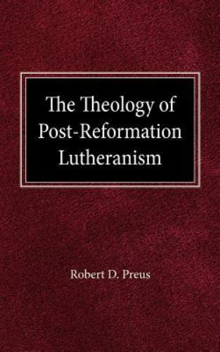 Theology of Post Reformation Lutheranism by Robert D. Preus (1970 ...