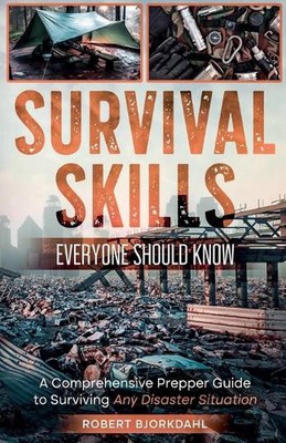 Survival Skills Everyone Should Know: A Comprehensive Prepper Guide to ...