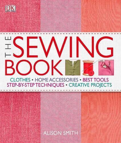 The Sewing Book: An Encyclopedic Resource of Step-by-Step Techniques ...