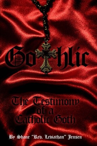 GOTHLIC: THE TESTIMONY OF A CATHOLIC GOTH By Shane Jensen **BRAND NEW ...