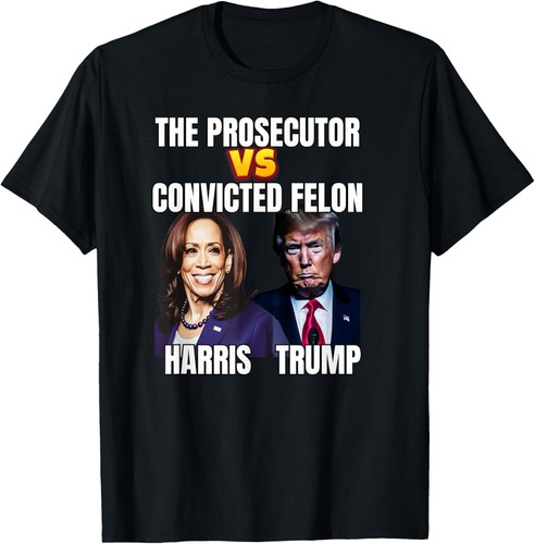 The Prosecutor Versus The Convicted Felon, Harris vs Trump T-Shirt | eBay