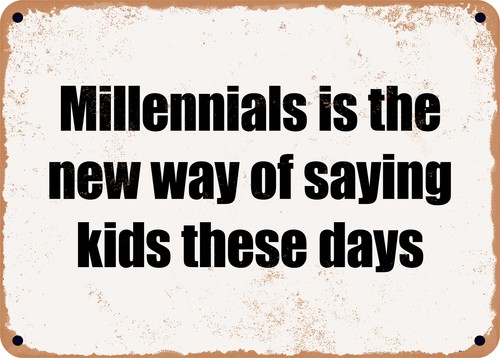 METAL SIGN - Millennials is the new way of saying kids these days | eBay