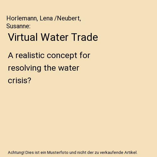 Virtual Water Trade: A realistic concept for resolving the water crisis ...