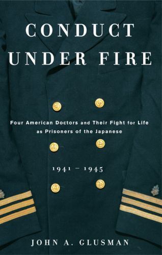 Conduct Under Fire: Four American Doctors and Their Fight for Life as ...