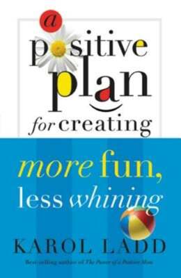 A Positive Plan for Creating More Fun, Less Whining by Karol Ladd: Used ...